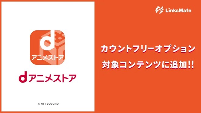LinksMate、「dアニメストア」をカウントフリーオプション対象コンテンツに追加 - ケータイ Watch